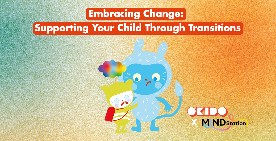 Embracing Change: Supporting Your Child Through Transitions – Okido